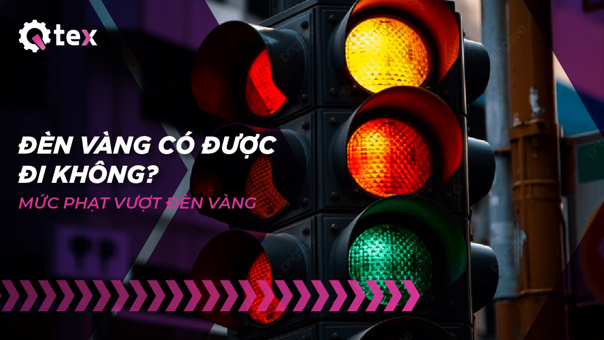 Đèn vàng có được đi không? Mức phạt lỗi vượt đèn vàng 2023 - Qtex Việt Nam
