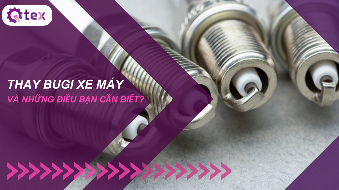 Thay Bugi Xe Máy Và Những Điều Bạn Cần Biết?Qtex Việt Nam2024