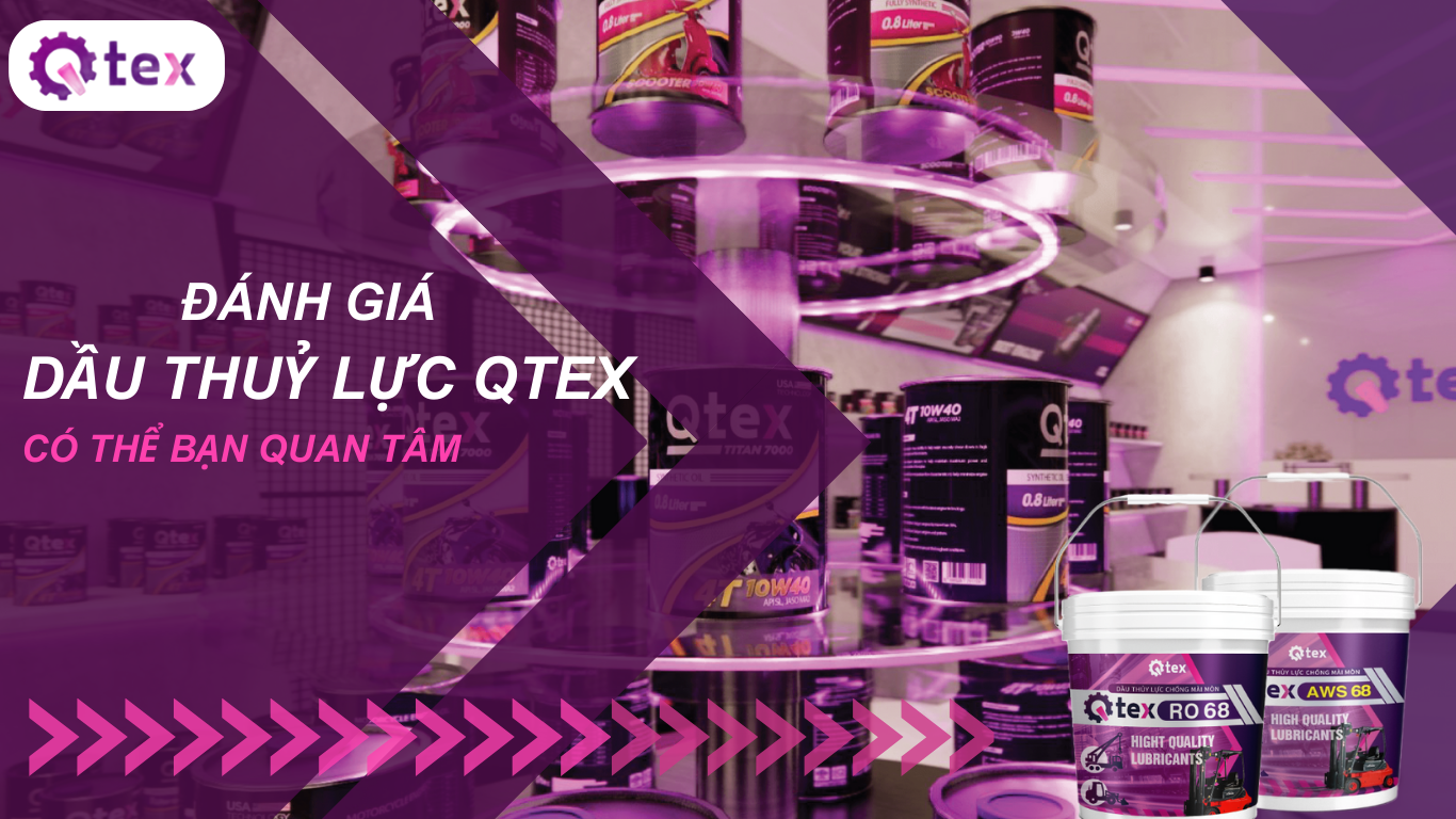 Đánh giá dầu thuỷ lực Qtex - dầu nhớt Qtex Việt Nam 2024